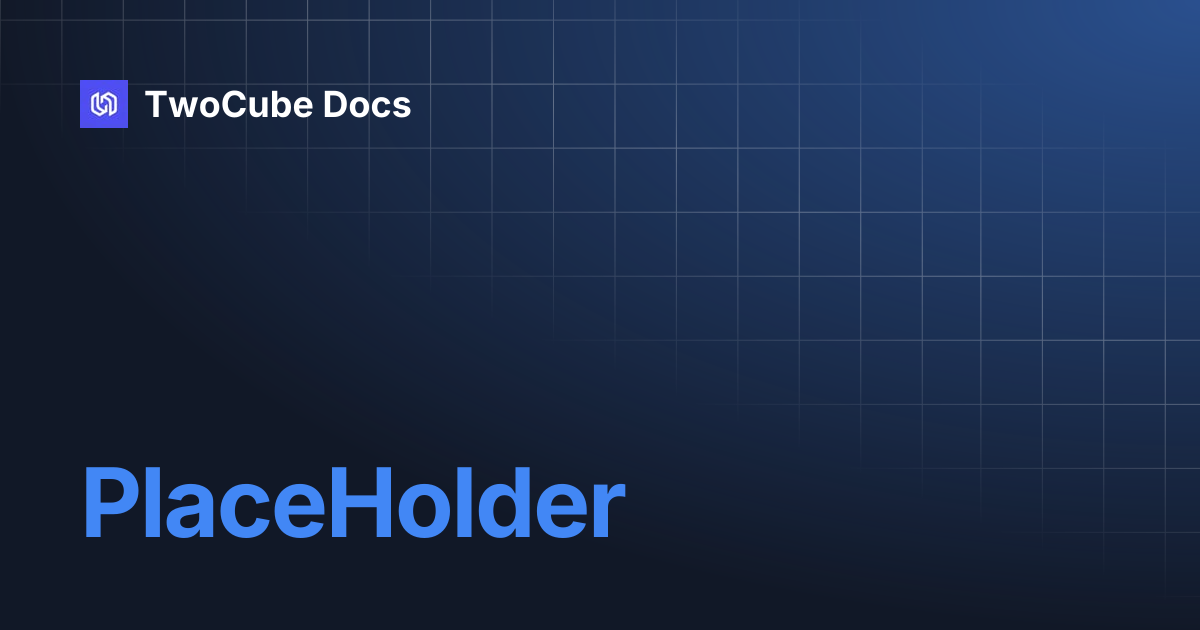 PlaceHolder | TwoCube Docs